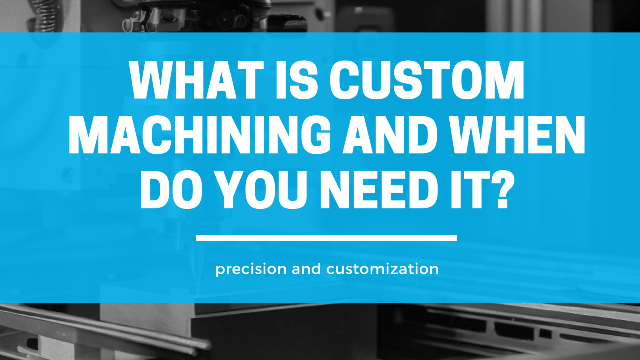 What is Custom Machining and When Do You Need It?